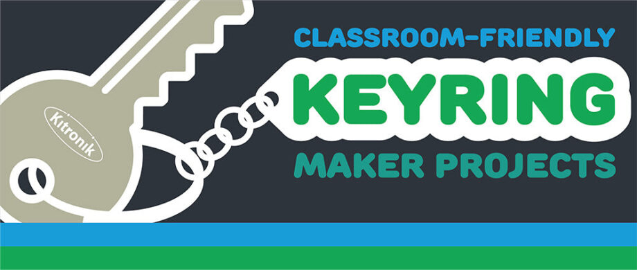 Simple Keyring Makes for Teachers – Classroom Friendly Projects – Kitronik